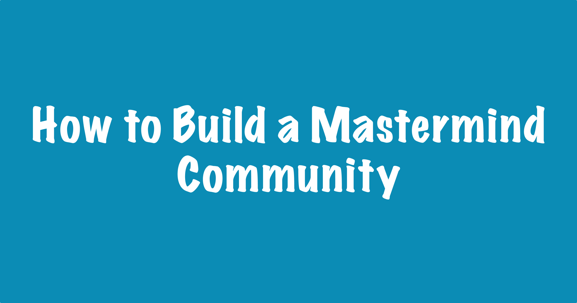 How To Build A Mastermind Community (Process, Structure & Software)