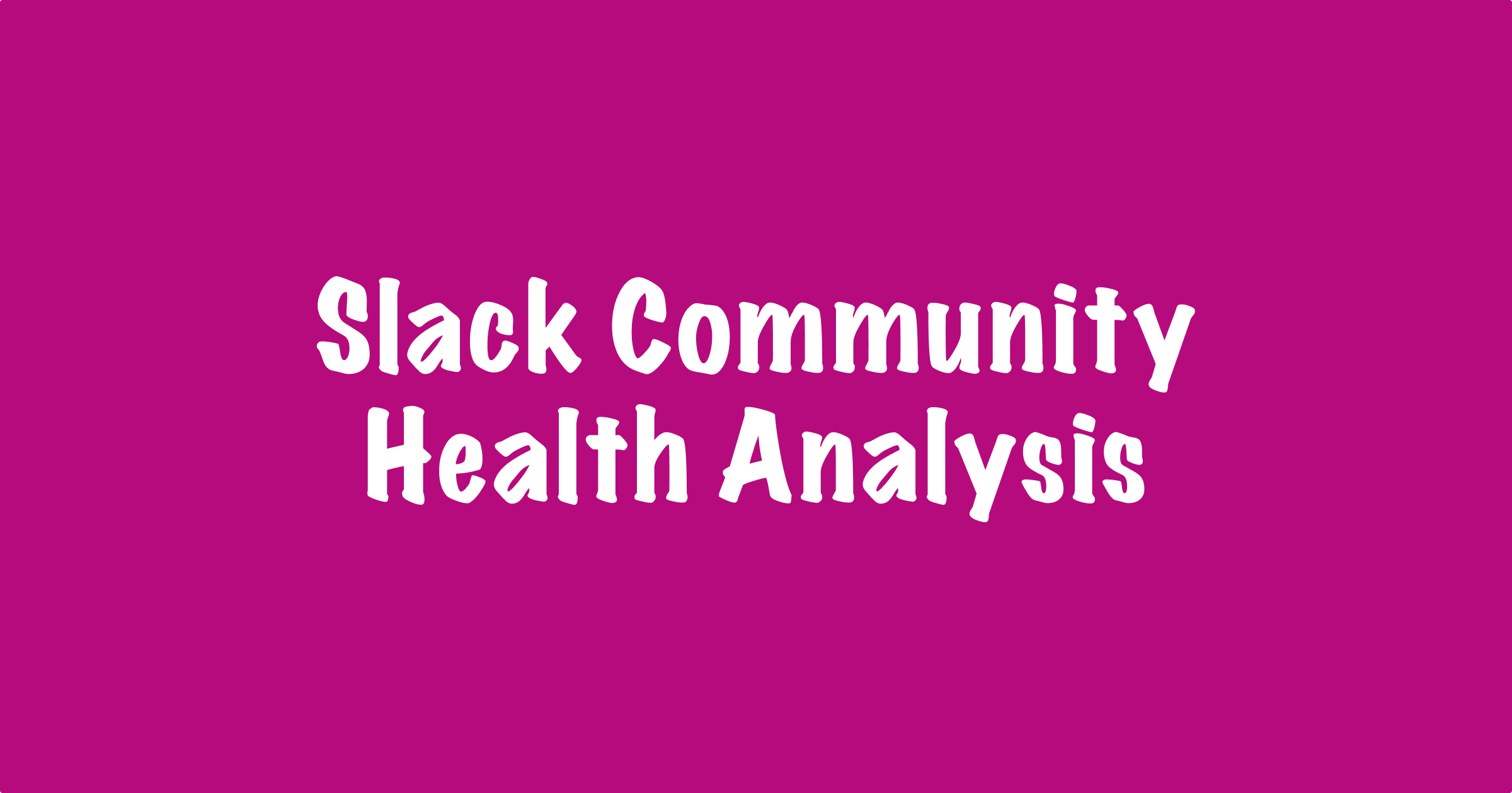 How to Analyze Your Slack Community: Slack Community Health 101