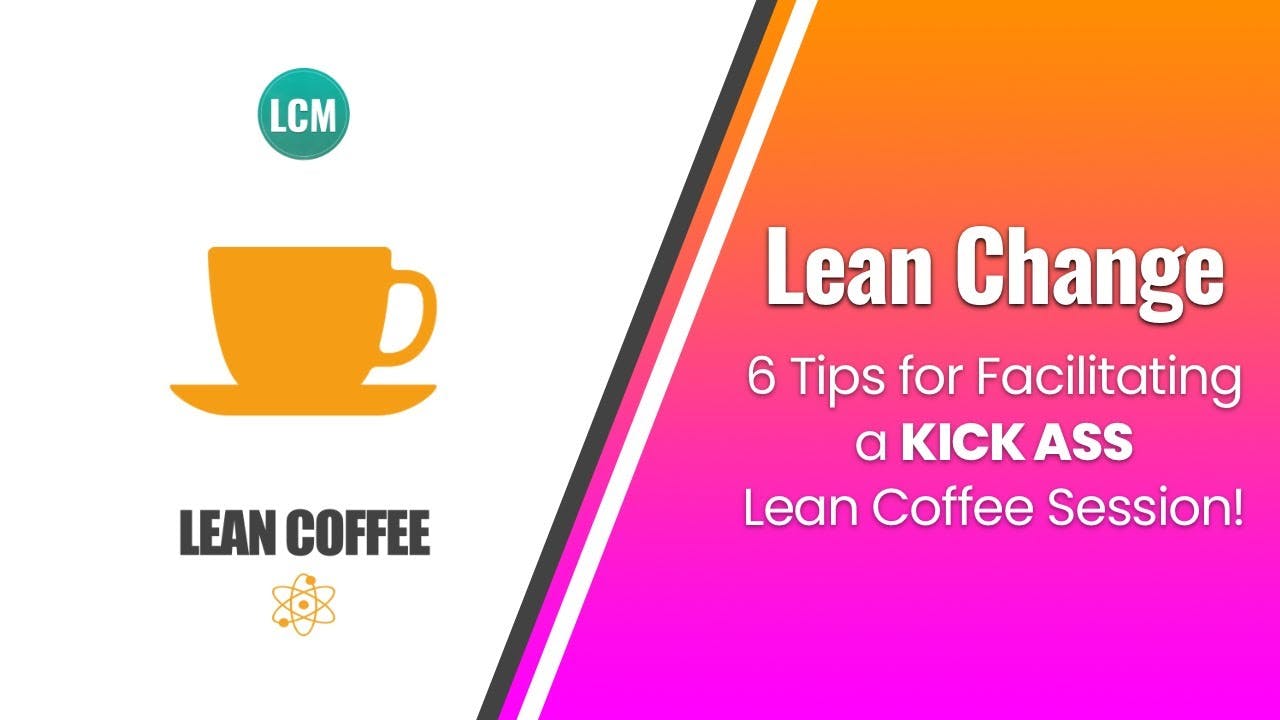 Six Tips for Facilitating a Kick-ass Lean Coffee Session - Lean Change TV