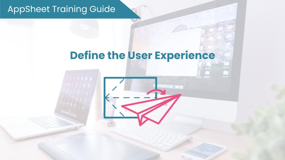 Appsheet Training Guide Define The User Experience