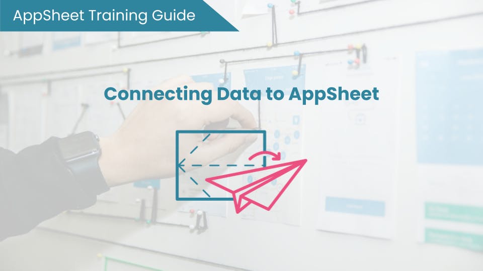 AppSheet Training Guide | Connecting Data to AppSheet